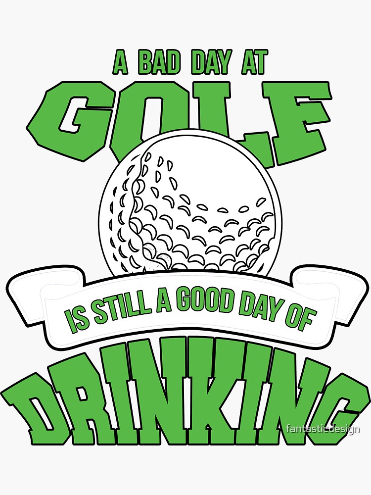 "Funny Golfer A Bad Day At Golf Is Still A Good Day Of Drinking ...