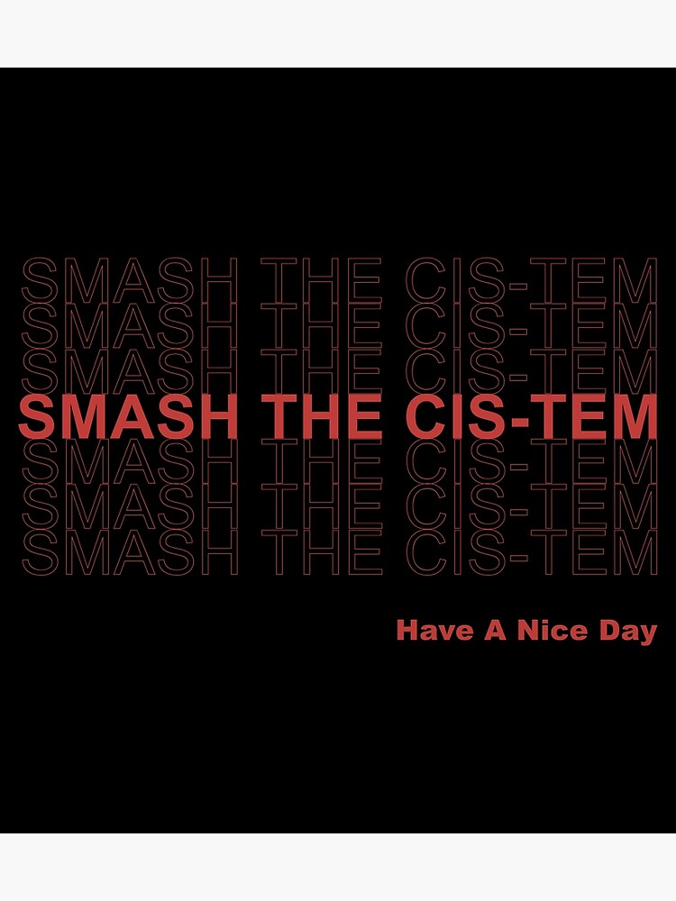 "Smash The Cis-Tem" Poster by koenluipaard | Redbubble