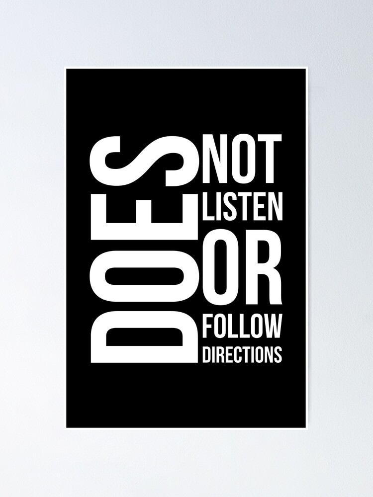 "Does Not Listen Or Follow Directions" Poster for Sale by OutcastBrain ...
