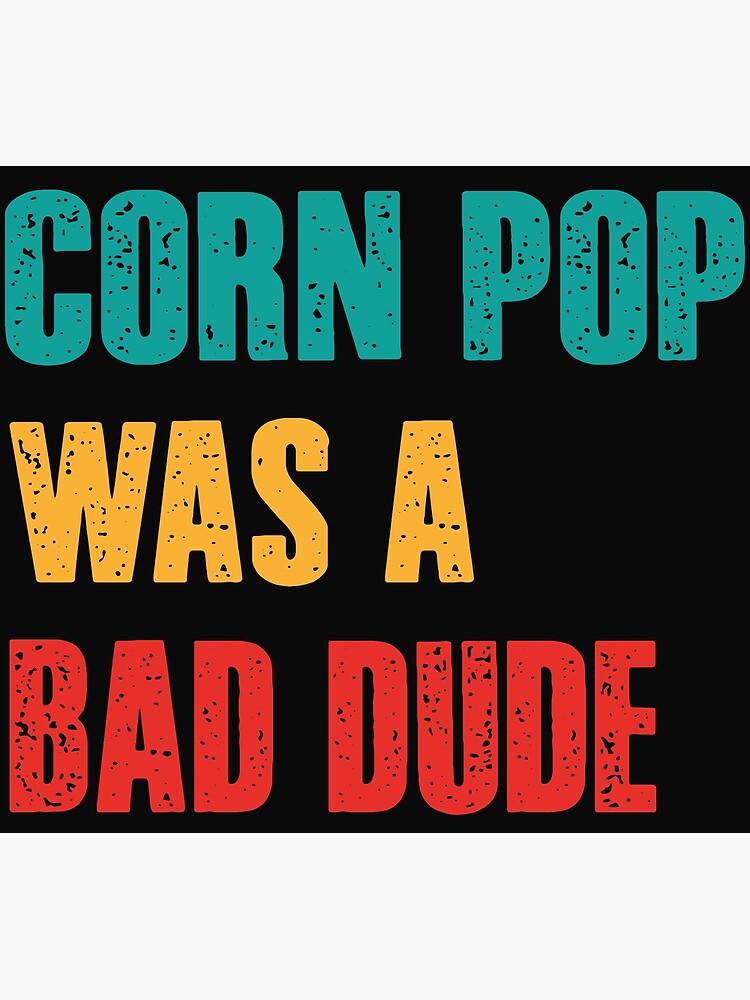 "Corn Pop Was A Bad Dude Meme Joe Biden Corn Pop" Art Print by ...