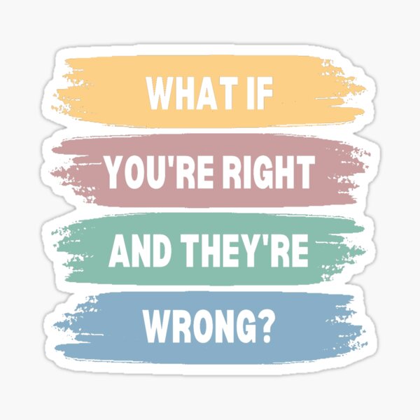 "what if you're right and they're wrong? - sarcastic quotes gift ...