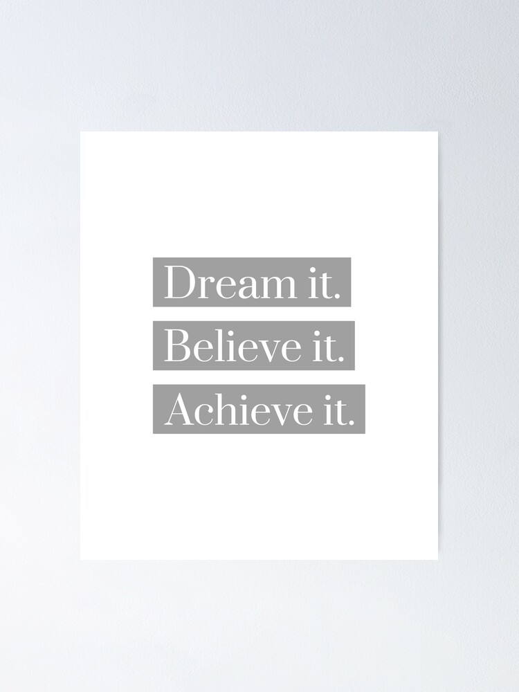 "Dream it. Believe it. Achieve it. Motivational Design" Poster for Sale ...