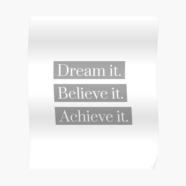 "Dream it. Believe it. Achieve it. Motivational Design" Poster for Sale ...