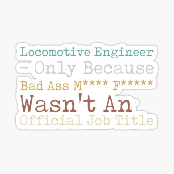 "Locomotive Engineer - Only Because Bad Ass M**** F***** Wasn't An ...