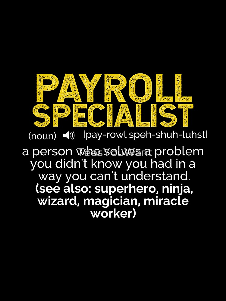 "Payroll Specialist: A person who solves a problem you didn't know you ...