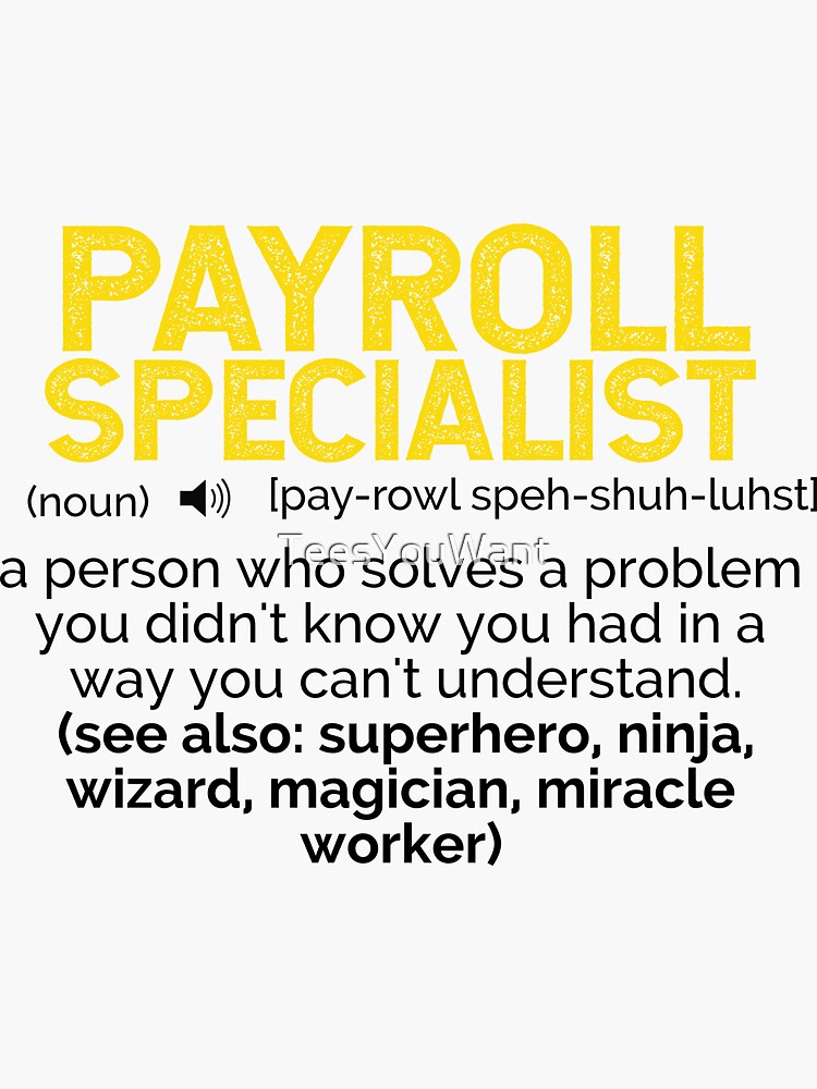 "Payroll Specialist: A person who solves a problem you didn't know you ...