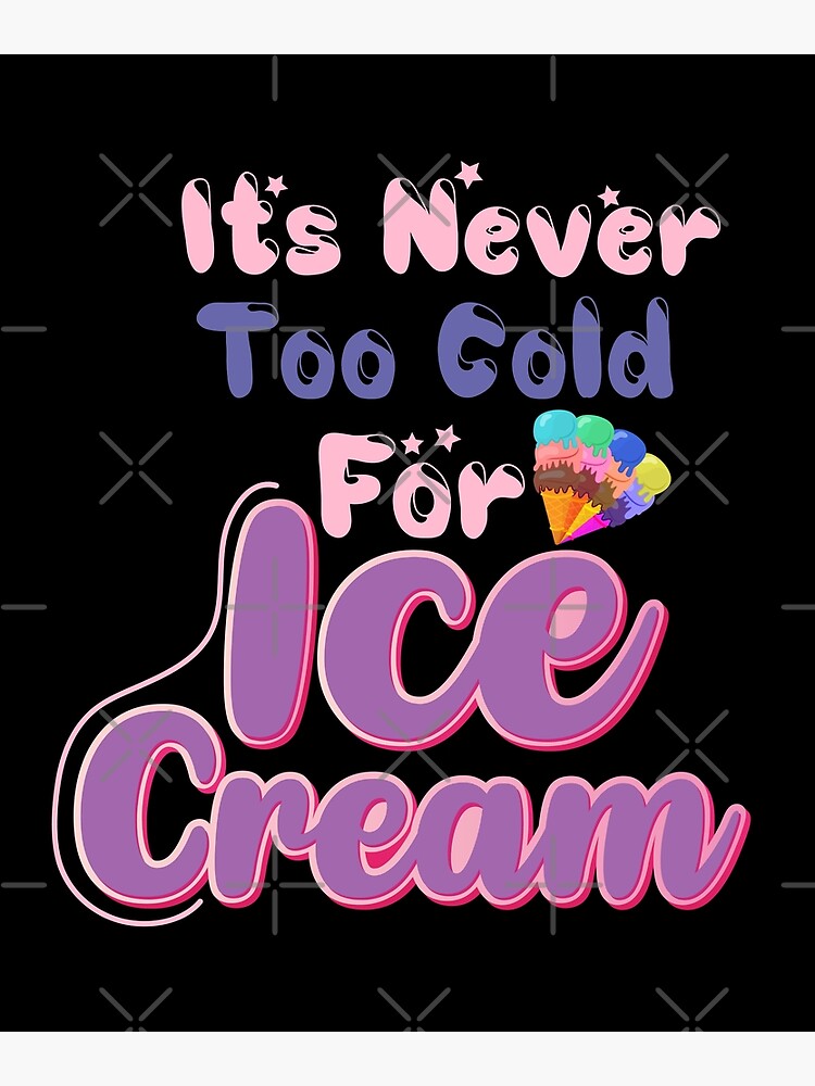 "It’s Never Too Cold For Ice Cream ,cone multi flavors funny mom dad ...