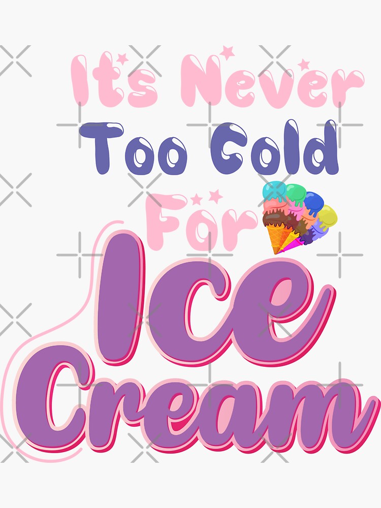 "It’s Never Too Cold For Ice Cream ,cone multi flavors funny mom dad ...