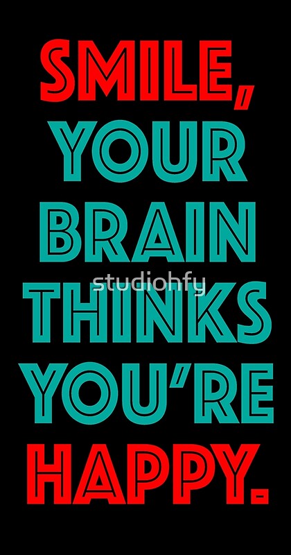 "Smile, your brain thinks you are happy." by studiohfy | Redbubble