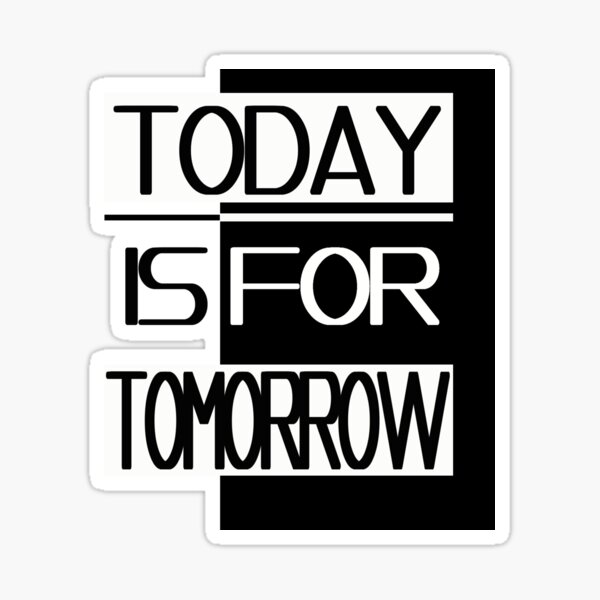 "Today is for Tomorrow" Sticker by Chricketina | Redbubble