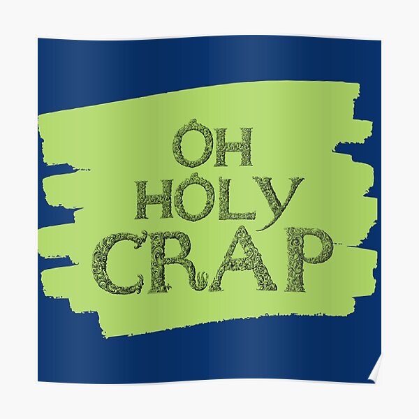 "Oh Holy Crap, what next? Really?" Poster for Sale by HapHazardStudio ...