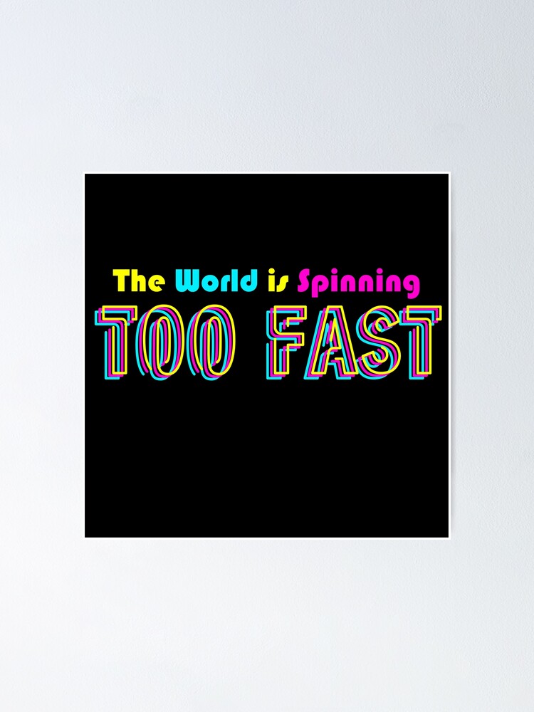 "The World is Spinning Too Fast" Poster by RufusLupus | Redbubble