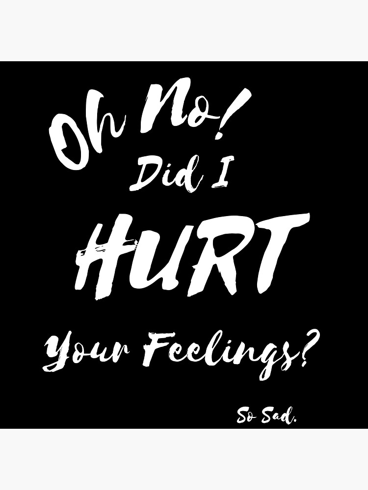 "Oh No! Did I Hurt Your Feelings? So Sad. (dark)" Sticker by ...