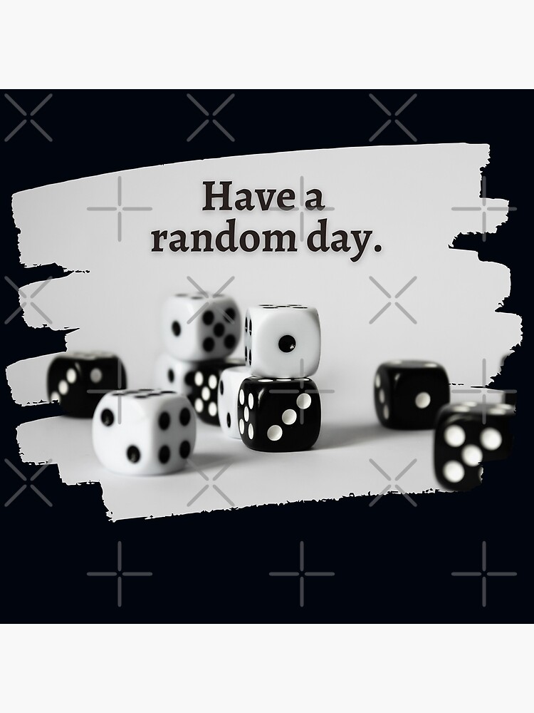 "Have a random day. Leave the day to chance; see what happens. " Poster ...