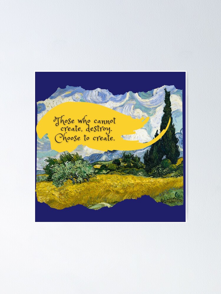"Those who cannot create, destroy. Choose to create. " Poster for Sale ...