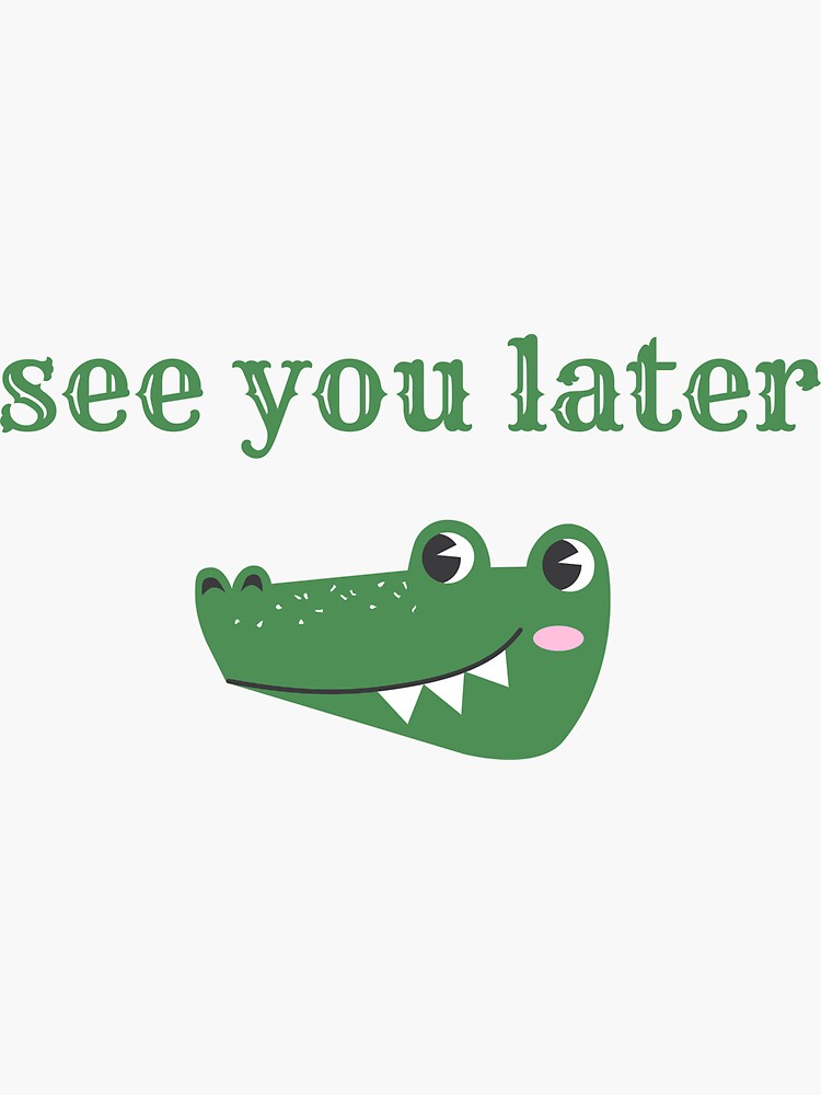 See You Later Alligator Sticker By Vanabi Redbubble