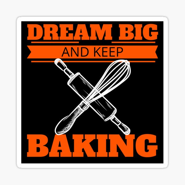 "DREAM BIG AND KEEP BAKING" Sticker by Kea-Rose | Redbubble