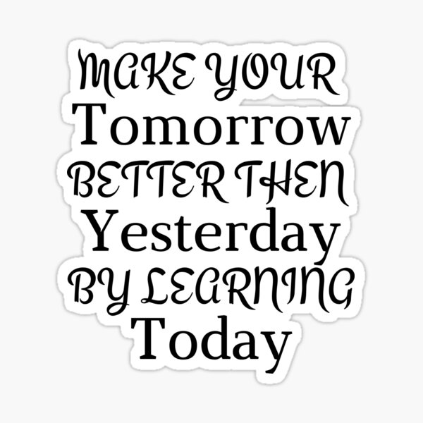 "BETTER THEN YESTERDAY" Sticker by TheAKcollection | Redbubble