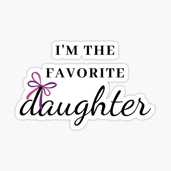 "Im the favorite daughter | Im the favourite child" Sticker for Sale by ...