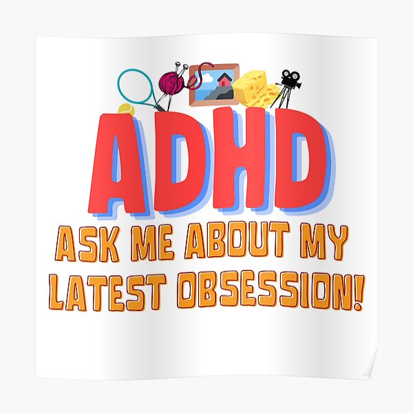 "ADHD - Ask me about my latest ADHD Obsession - Option 2" Poster by ...