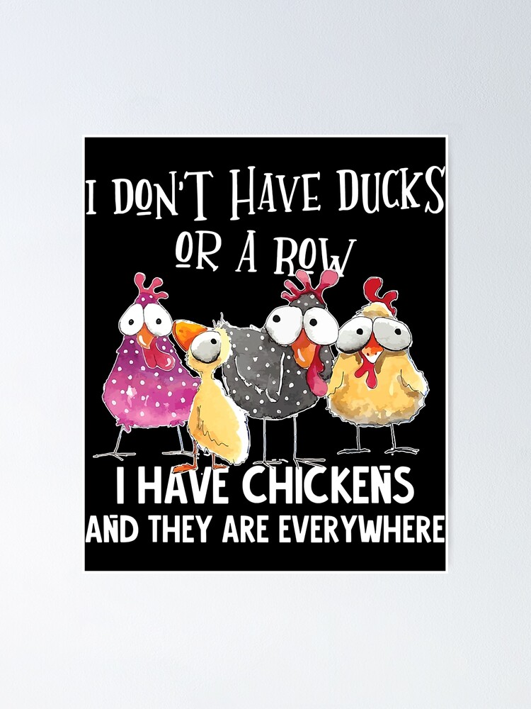 "I Dont Have Ducks Or A Row I Have Chickens Are Everywhere" Poster for ...