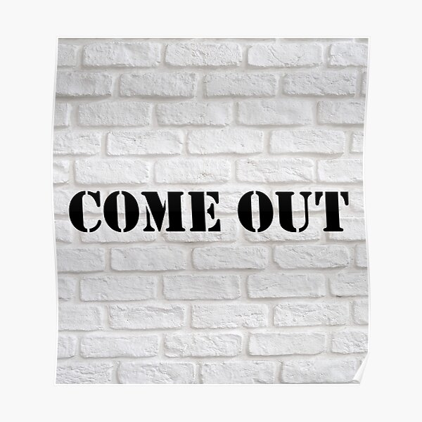 "COME OUT" Poster for Sale by TOMCATCASTLE | Redbubble