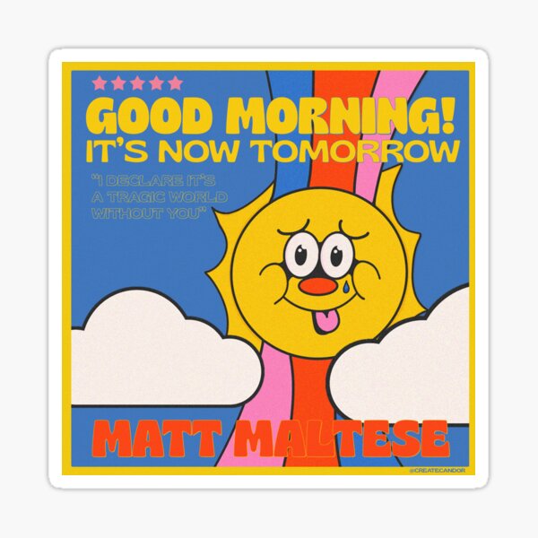 "Matt Maltese Good Morning Its Now Tomorrow " Sticker for Sale by ...