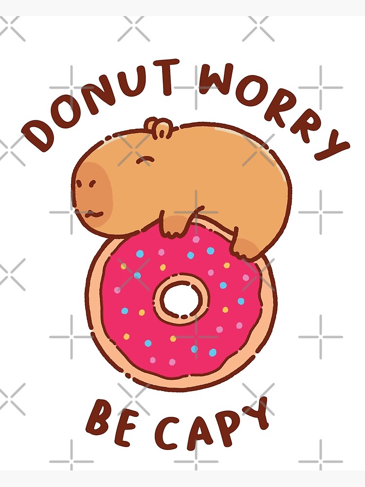 "Donut worry be capy, capybara on a donut, white background" Poster for ...