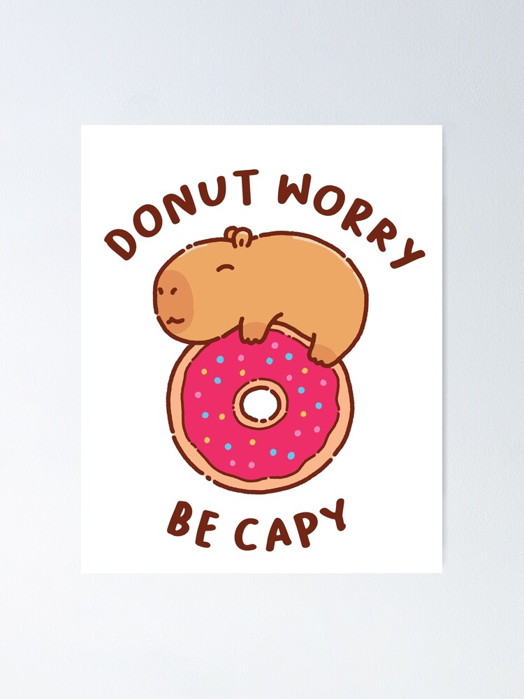 "Donut worry be capy, capybara on a donut, white background" Poster for ...
