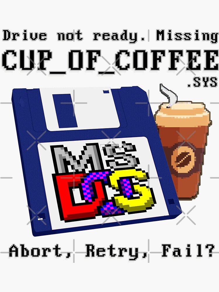 "Drive not ready. Missing CUP OF COFFEE - Abort, Retry, Fail? - Classic ...