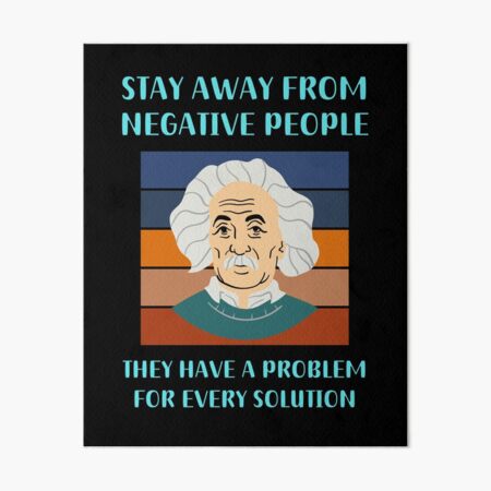 "Stay Away From Negative People They Have A Problem For Every Solution ...