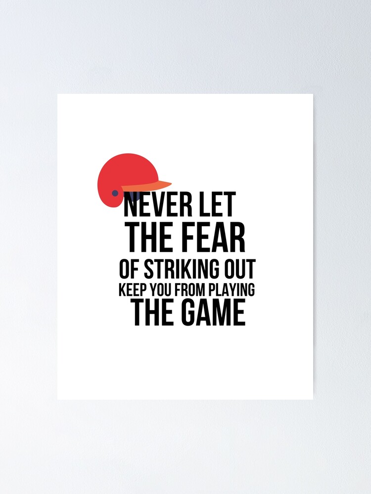 "Never Let The Fear Of Striking Out Keep You From Playing The Game ...