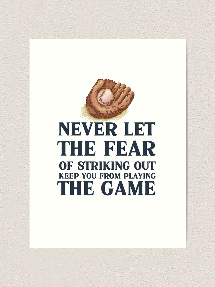 "Never Let The Fear Of Striking Out Keep You From Playing The Game ...