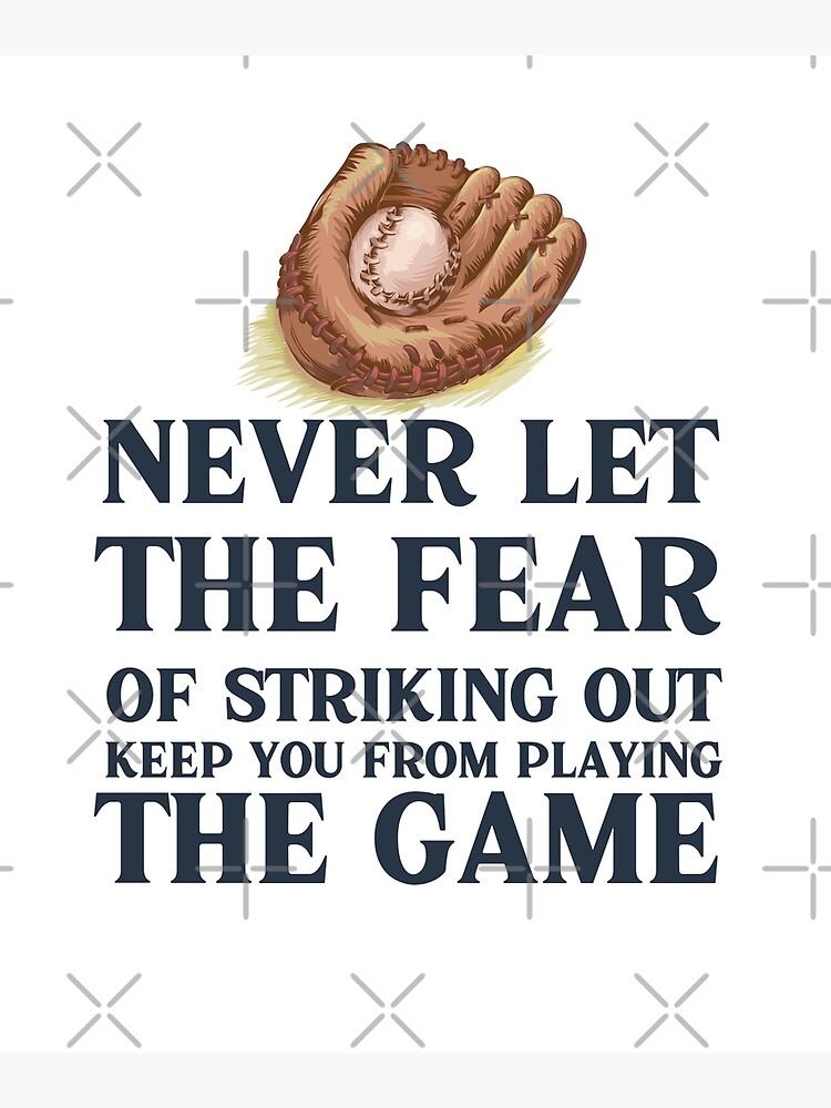 "Never Let The Fear Of Striking Out Keep You From Playing The Game ...