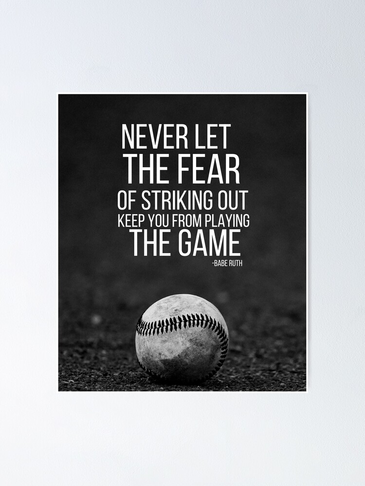 "Never Let The Fear Of Striking Out Keep You From Playing The Game ...