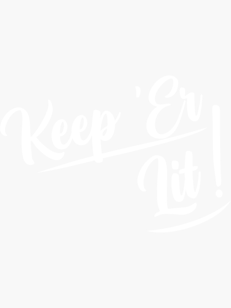 " Keep Er Lit, Keep Her Lit, Keep 'Er Lit, irish" Sticker for Sale by ...