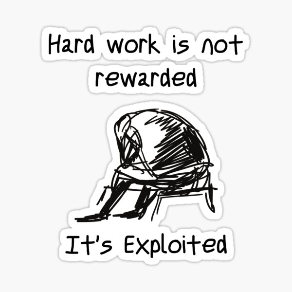 "Hard Work is Not Rewarded" Sticker for Sale by MeaganMoo | Redbubble