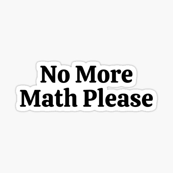 "No More Math Please - Funny Math " Sticker by usaworld | Redbubble