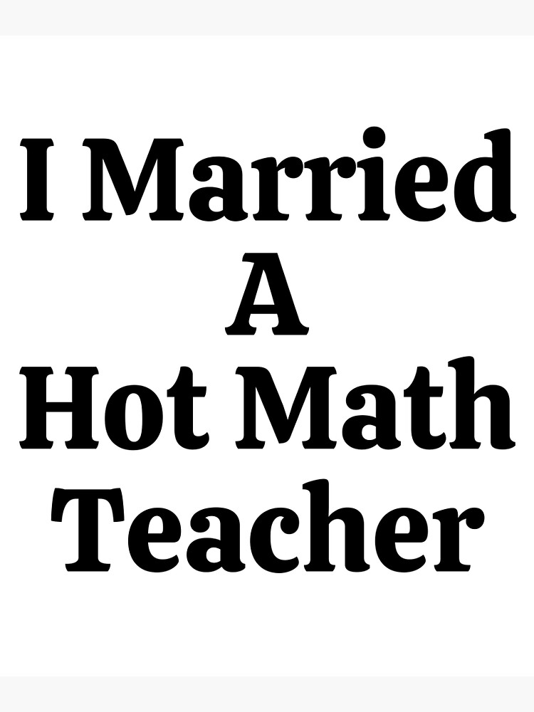 "I Married A Hot Math Teacher - Funny Math " Poster for Sale by ...