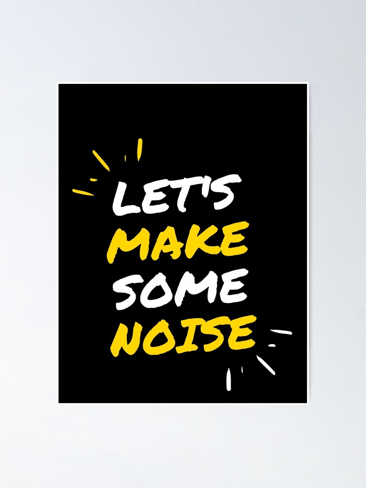 "Let’s make some noise" Poster for Sale by al67ami | Redbubble