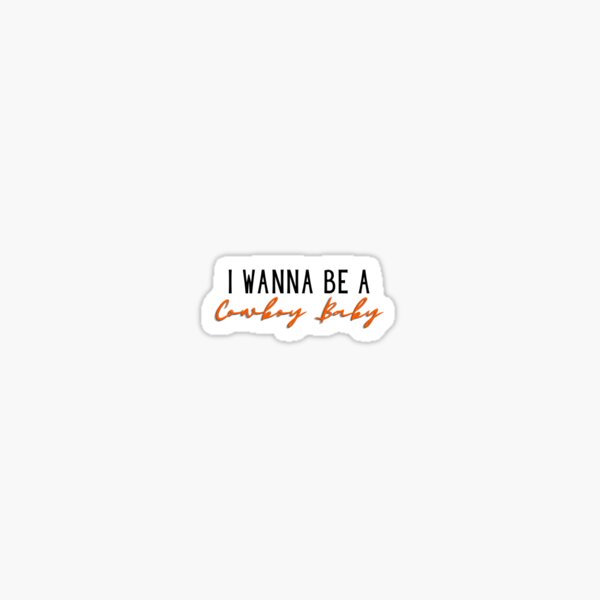 "I wanna be a cowboy, baby" Sticker for Sale by racer-blondieee | Redbubble