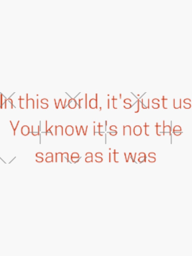 "As Is Was Lyrics- In this world it's just us" Sticker by em-designss ...