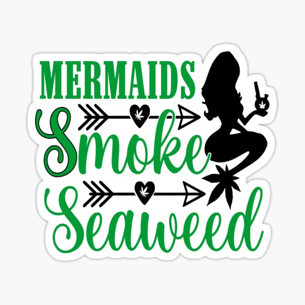 "Mermaids Smoke Seaweed-funny 420 Weed designs for adults" Sticker by ...