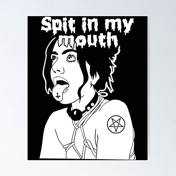 "Spit in my mouth" Poster for Sale by JoyceGray | Redbubble
