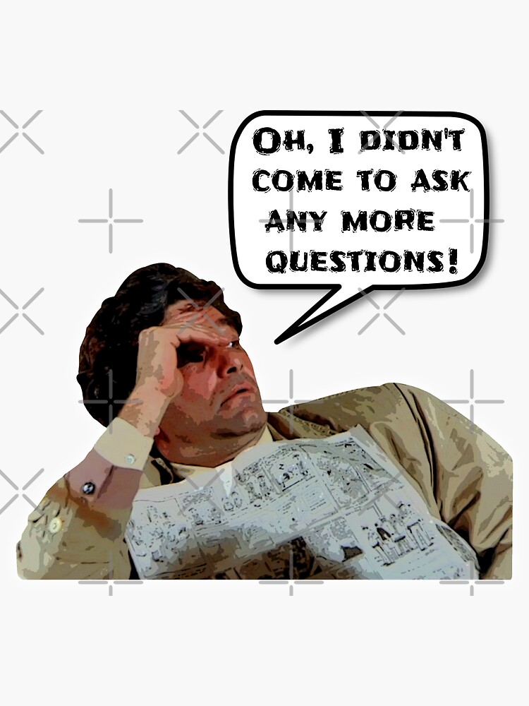 "Columbo, Peter Falk, Just one more thing, Oh, I didn't come to ask any ...