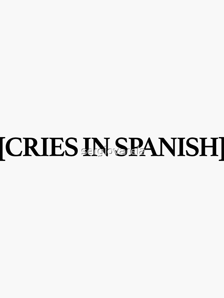 "Cries in Spanish (Black) " Sticker for Sale by sergiovarela | Redbubble