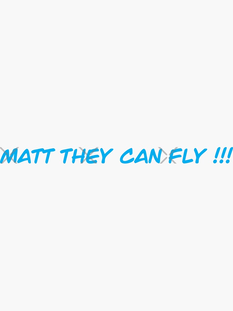 "matt they can fly !!! " Sticker by PassiveSoyer | Redbubble