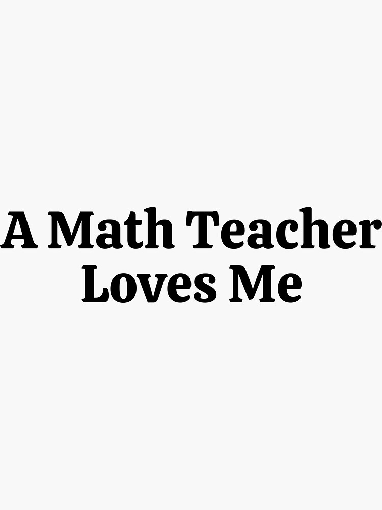 "A Math Teacher Loves Me - Funny Math " Sticker by usaworld | Redbubble