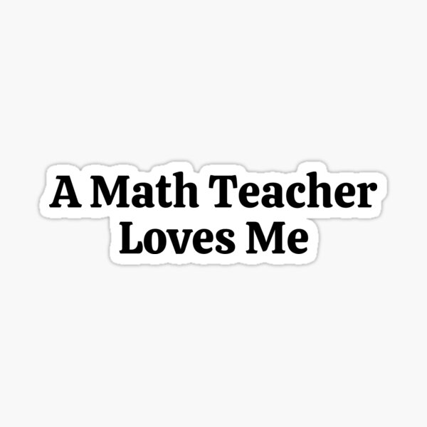 "A Math Teacher Loves Me - Funny Math " Sticker by usaworld | Redbubble