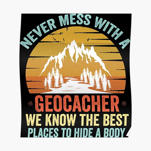 "Funny Geocaching Quote, Never Mess With A Geocacher, We Know the Best ...